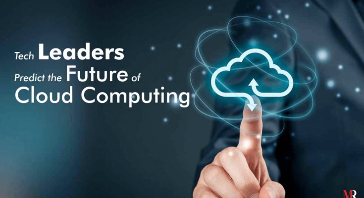 Tech Leaders Predict the Future of Cloud Computing | MIrror Review