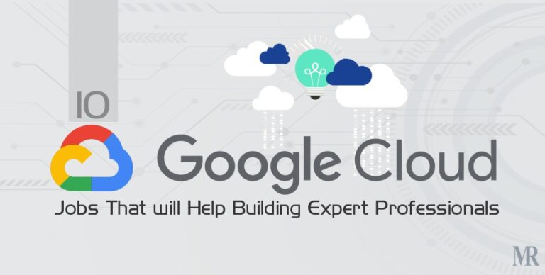 10 Google Cloud Jobs That will Help Building Expert Professionals