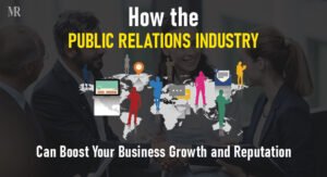 Public Relations Industry: How It Benefits Your Business