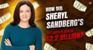 How Did Sheryl Sandberg’s Net Worth Reach $2.2 Billion?